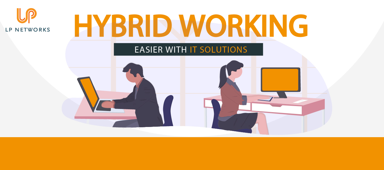 Hybrid Working is easier with the right IT Solutions - LPN - LP Networks