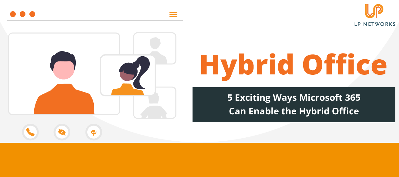 5 Exciting Ways Microsoft 365 Can Enable the Hybrid Office - LP Networks