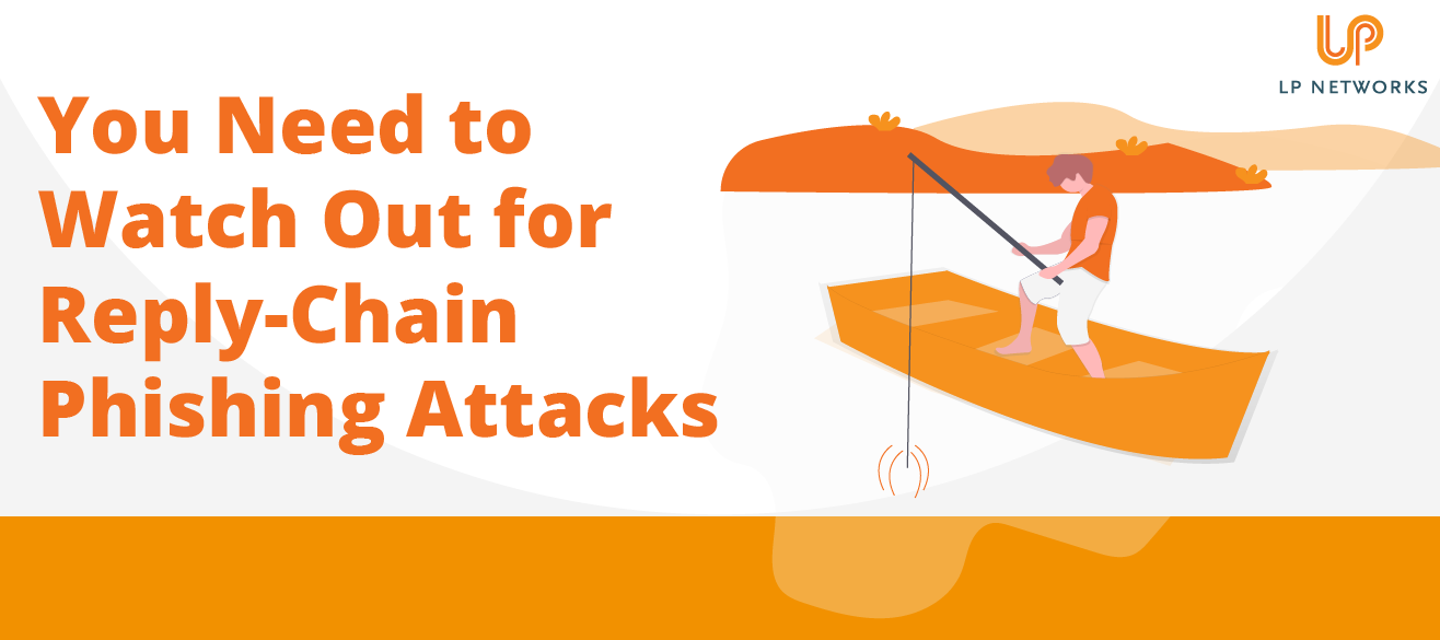 You Need to Watch Out for Reply-Chain Phishing Attacks - LP Networks