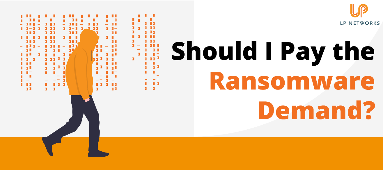 Should I Pay the Ransomware Demand? - LP Networks