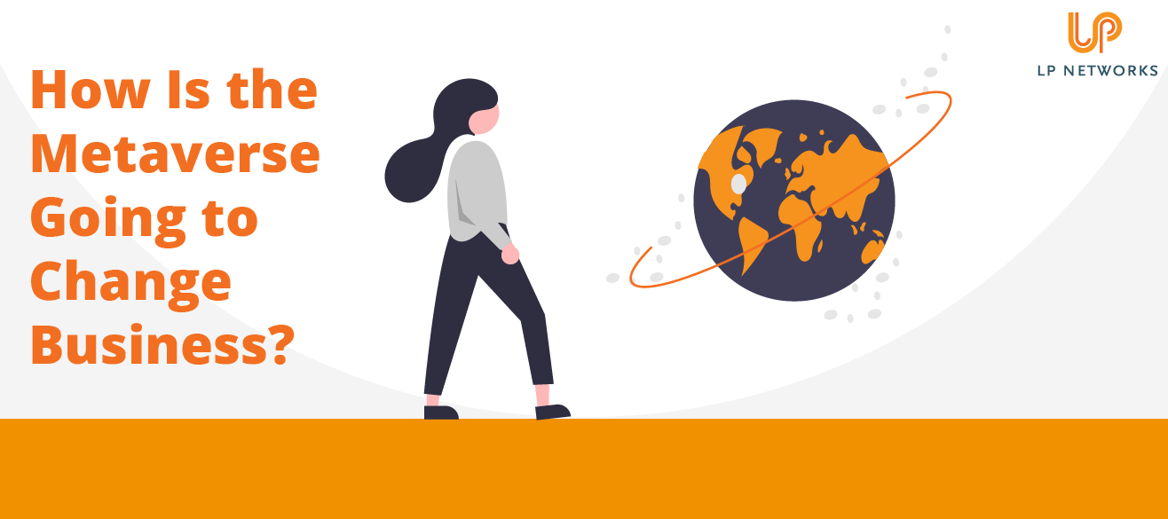 How Is the Metaverse Going to Change Business? - LP Networks