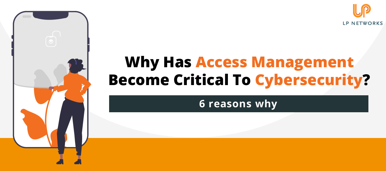 Why Has Access Management Become Critical To Cybersecurity? - LP Networks