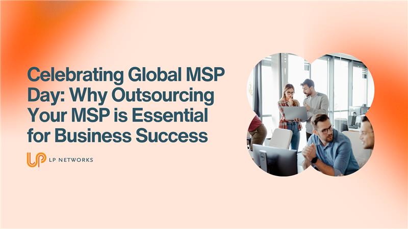 Outsource Your MSP: Celebrate Global MSP Day - LP Networks